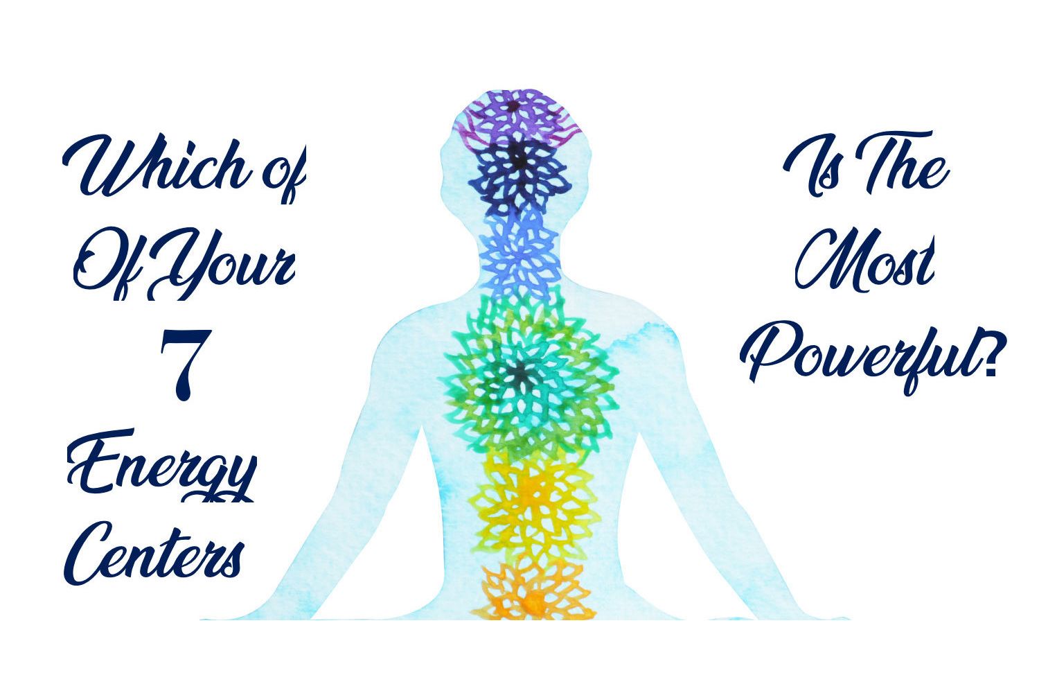 Which Of Your 7 Energy Centers Is The Strongest?