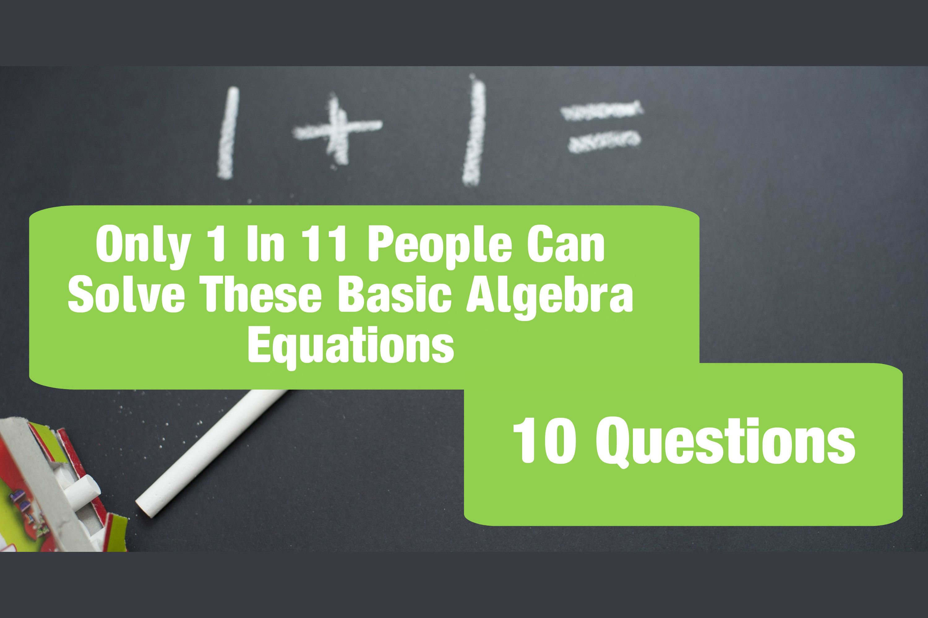 Only 1 In 11 People Can Solve These Basic Algebra Equations