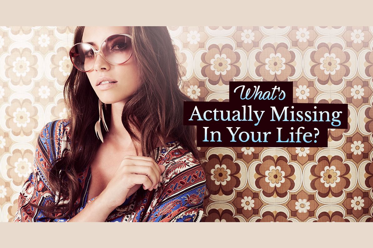 What's Actually Missing In Your Life?