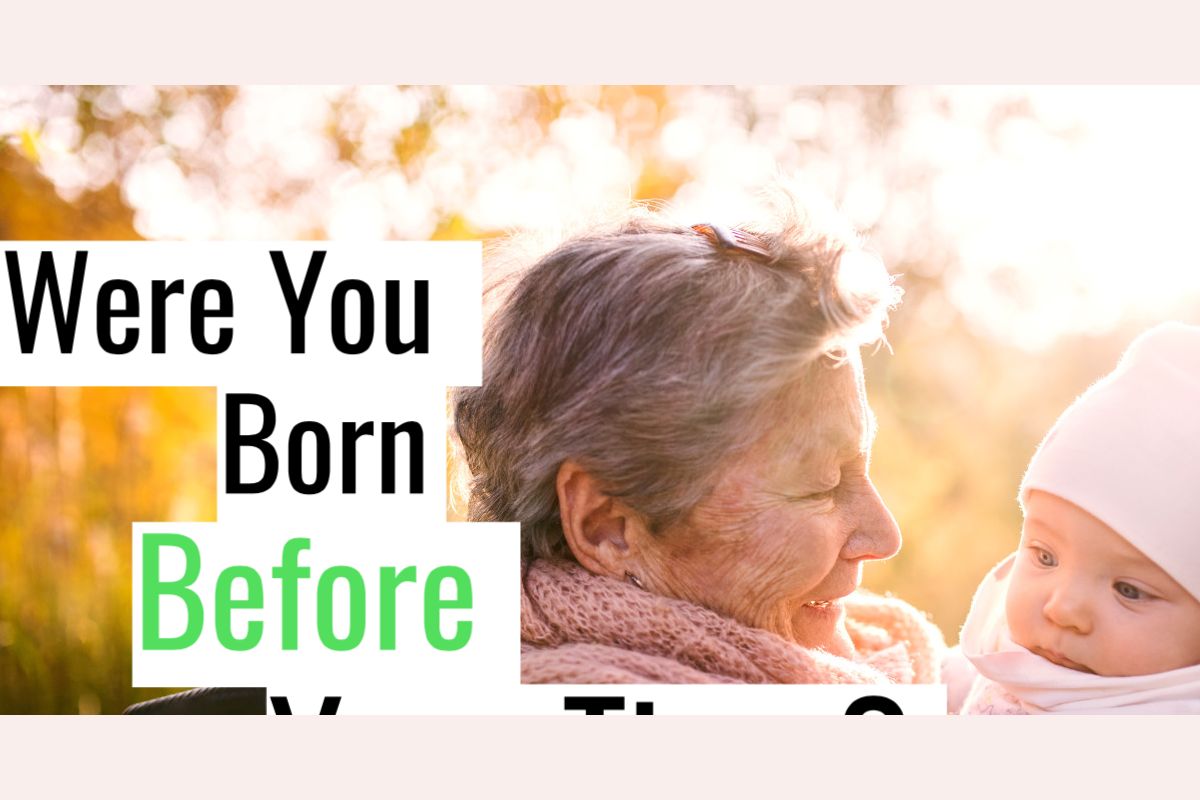 Were You Born Before Your Time? Or After?
