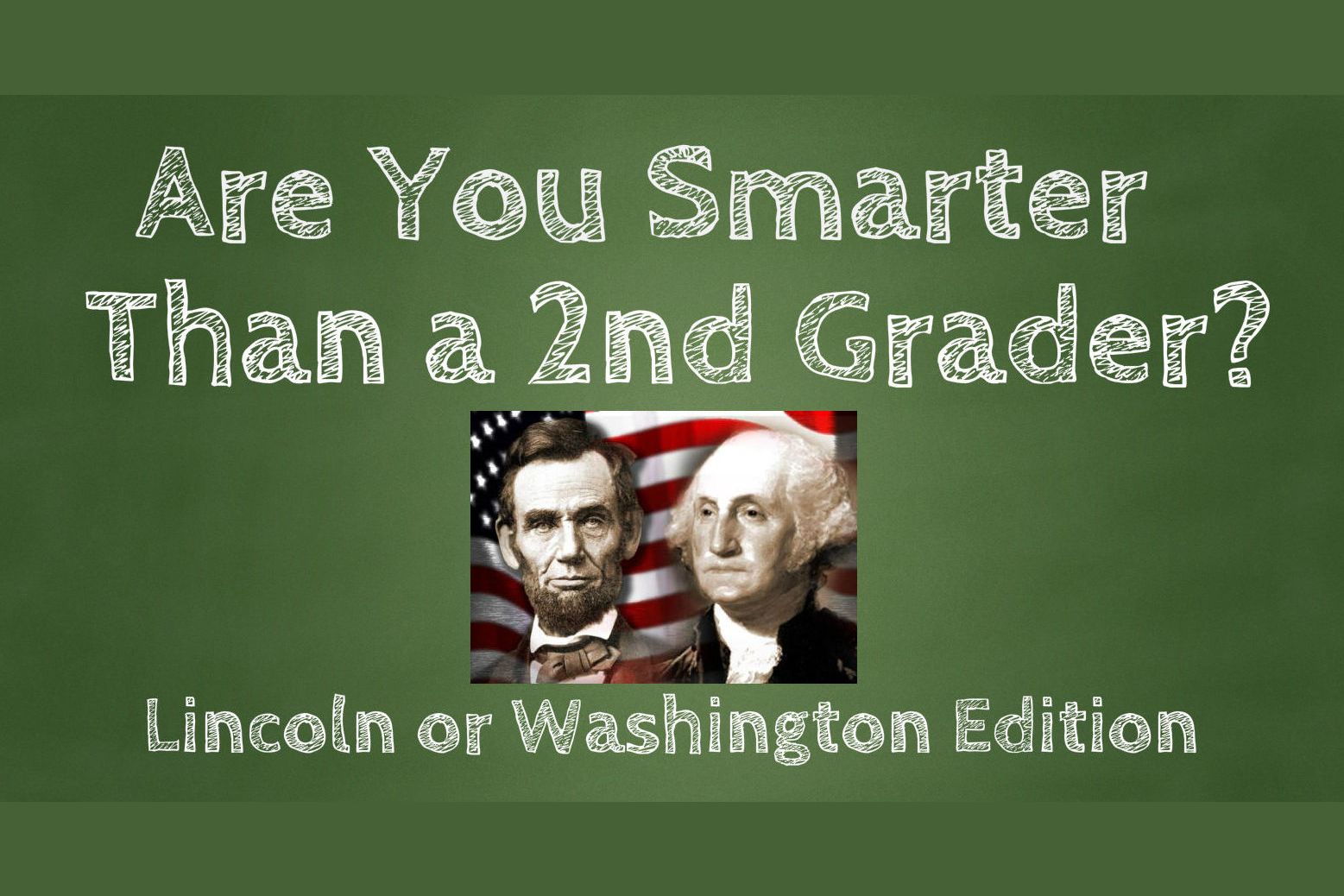 Are You Smarter Than A 2nd Grader? Lincoln & Washington Edition