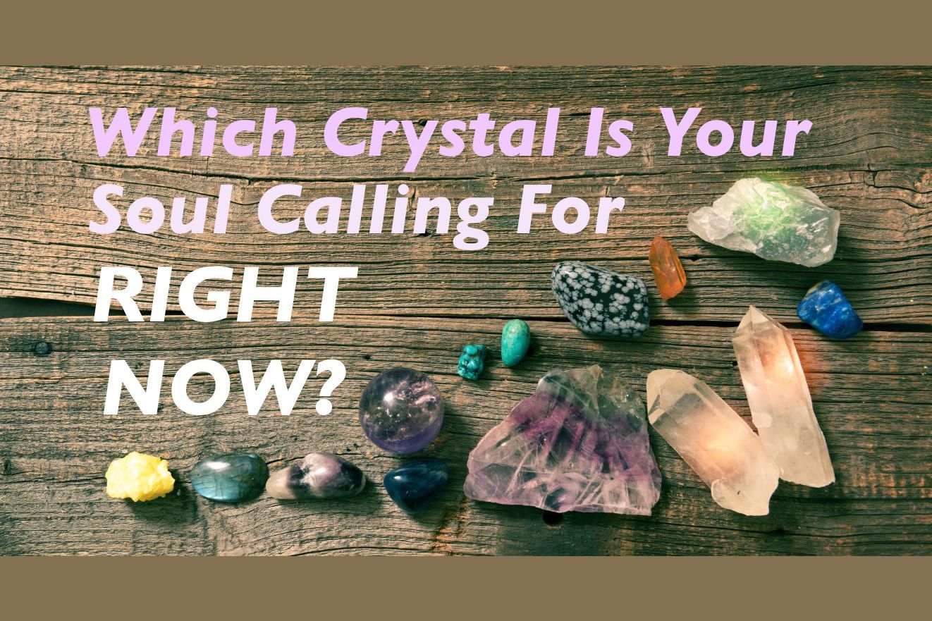 Which Crystal Is Your Soul Calling For Right Now?