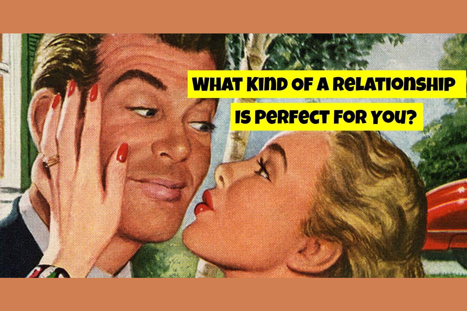 What Kind Of A Relationship Is Perfect For You?