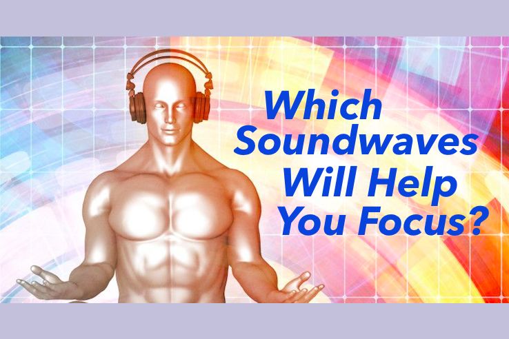 Which Soundwaves Will Help You Focus?