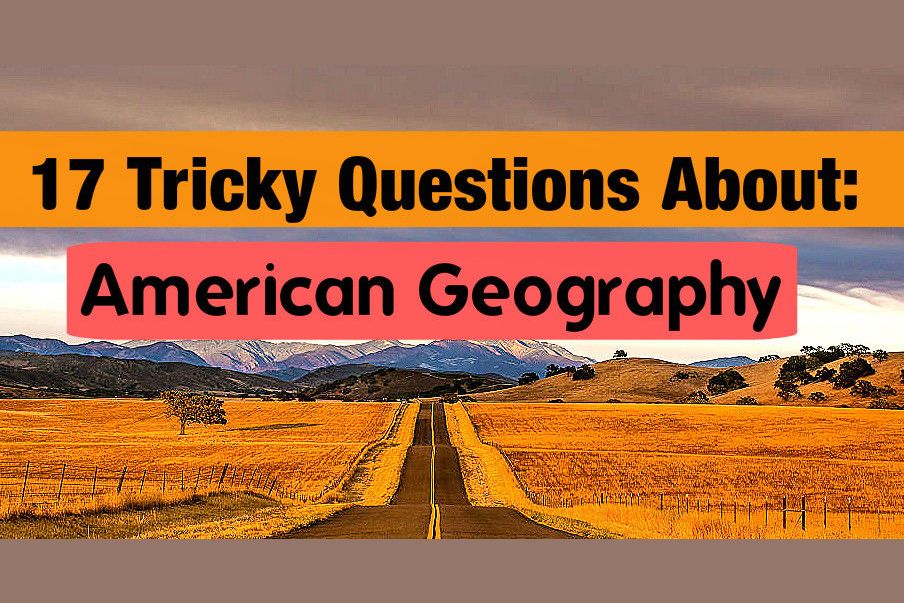 17 Tricky Questions About American Geography