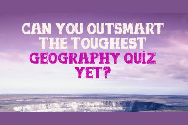 Can You Outsmart The Toughest Geography Quiz Yet?
