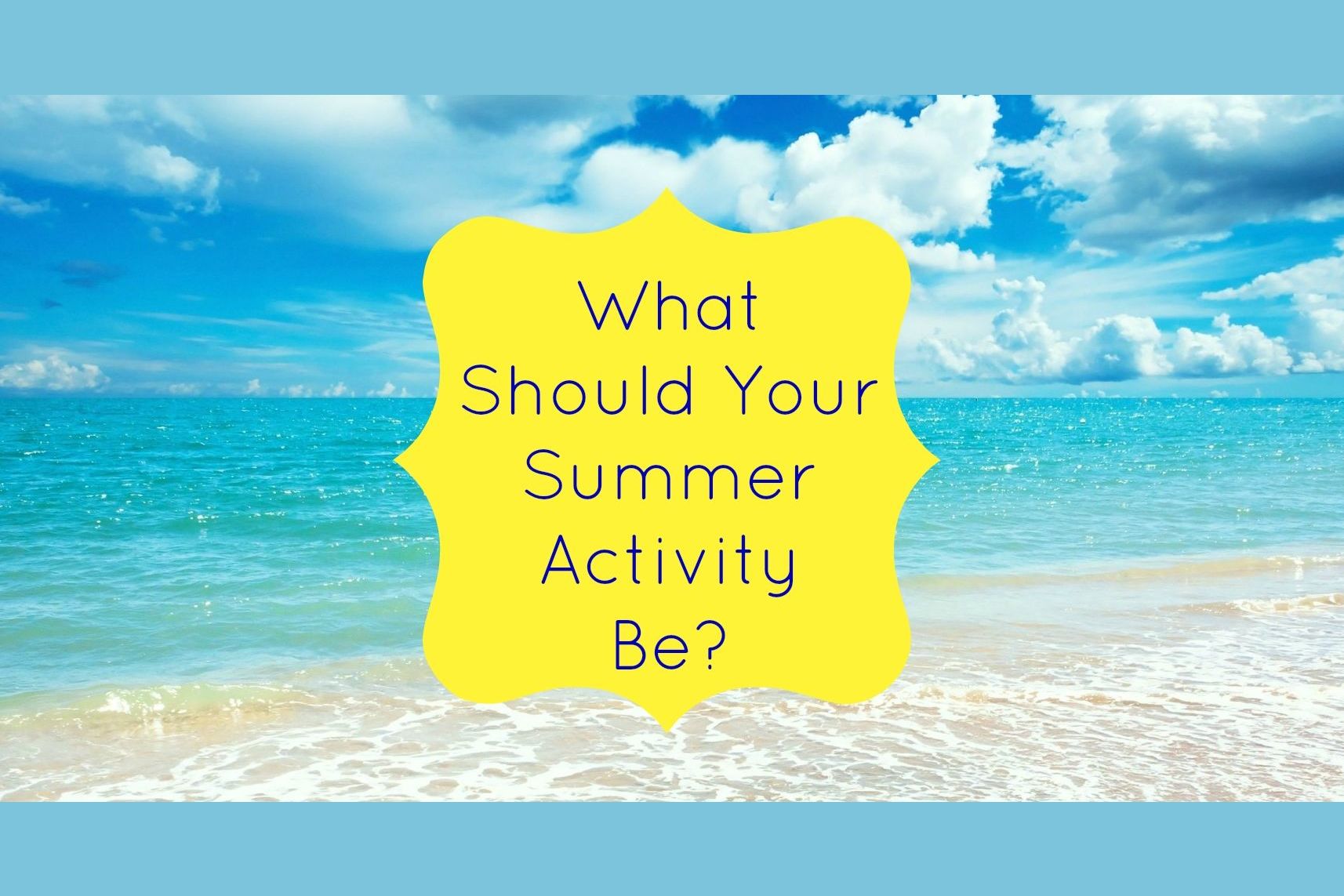 What Should Your Summer Activity Be?