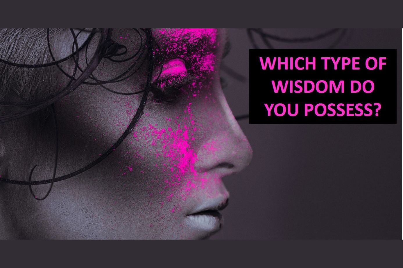 There are 6 Types Of Wisdoms, Which Do You Possess?