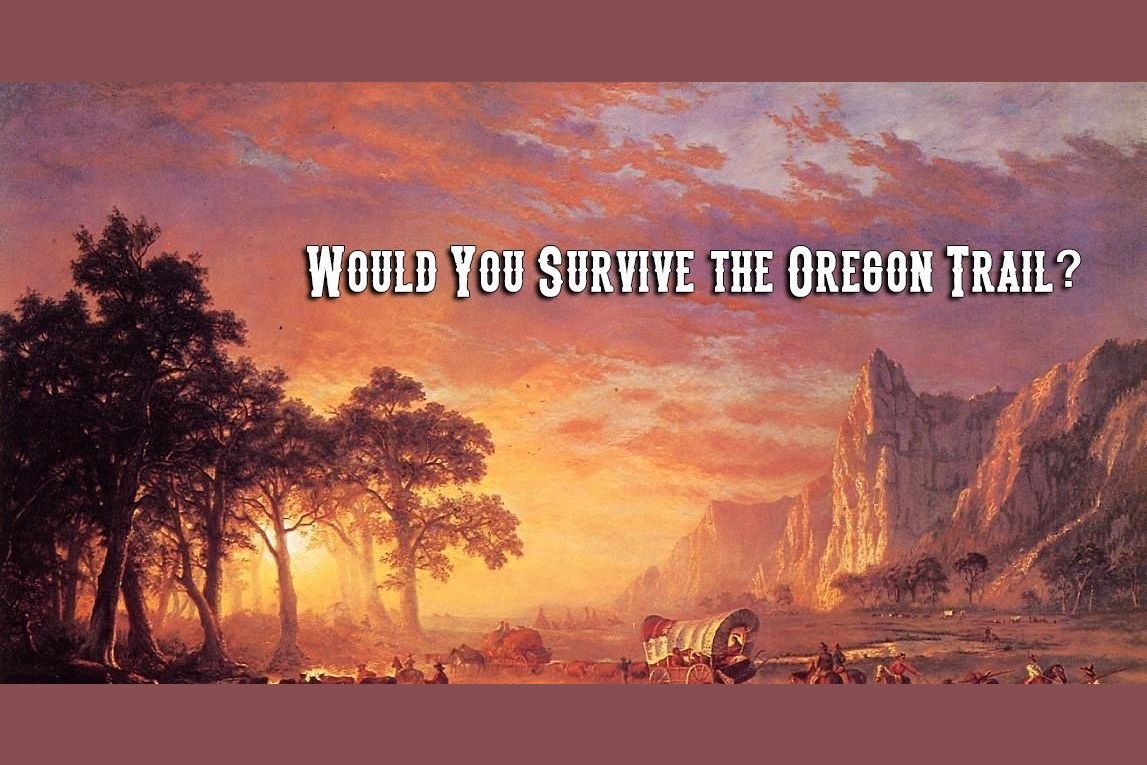 Would You Survive The Oregon Trail?