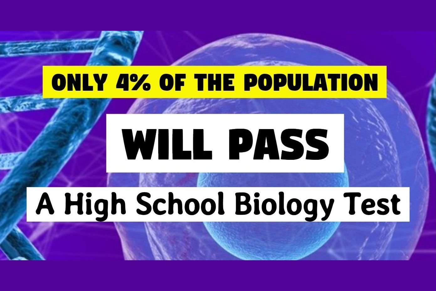 Only 4% Of The Population Will Pass A High School Biology Test
