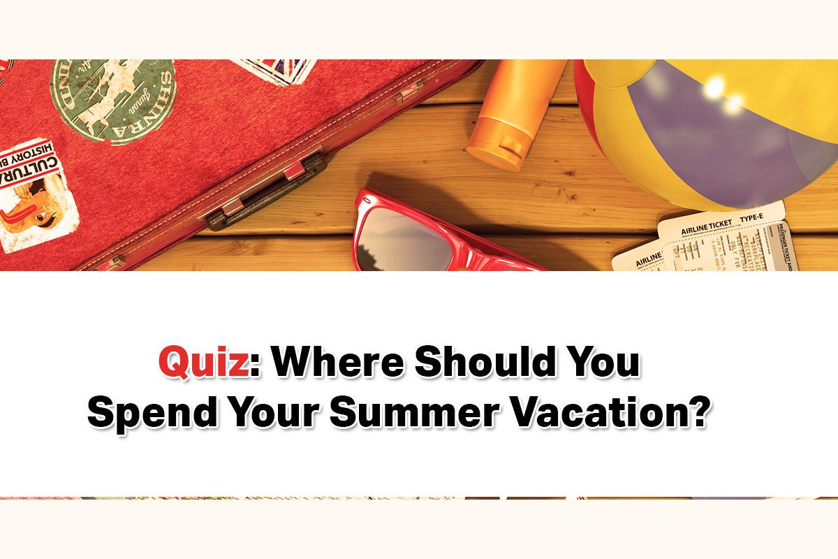 Where Should You Spend Your Summer Vacation?