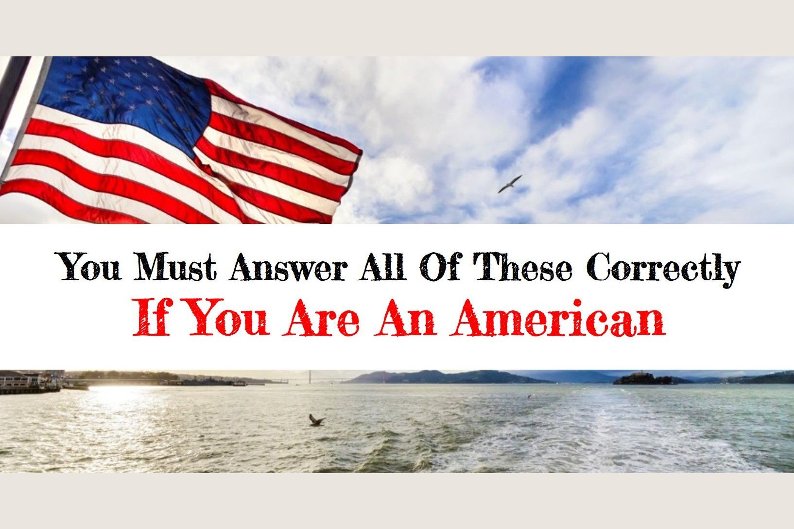 You Must Answer All Of These Questions Correctly If You Are An American