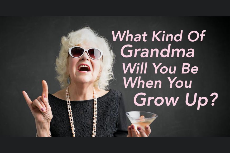 What Kind Of Grandma Will You Be When You Grow Up?
