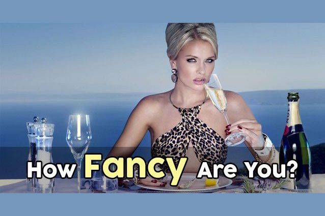 How Fancy Are You?