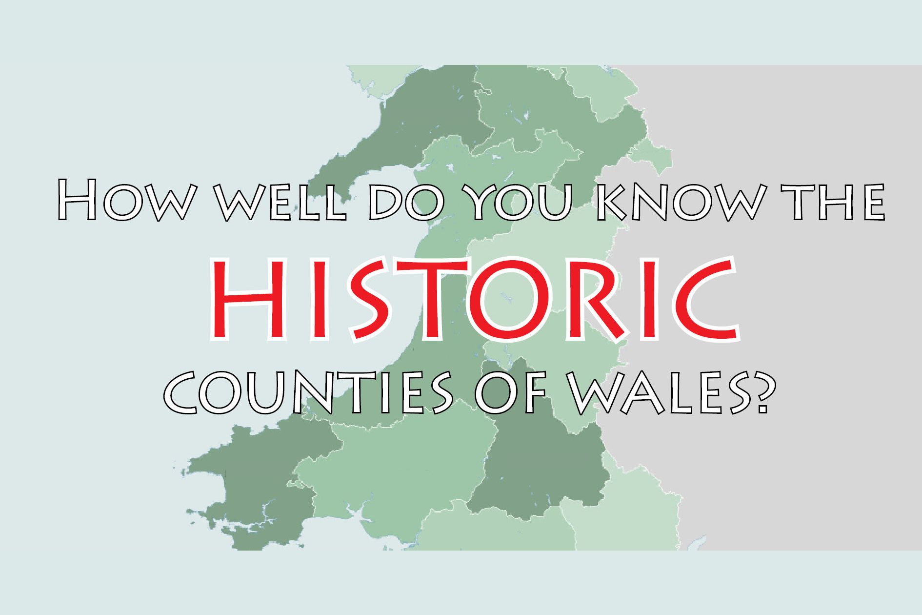 How many HISTORIC Welsh counties do you know?