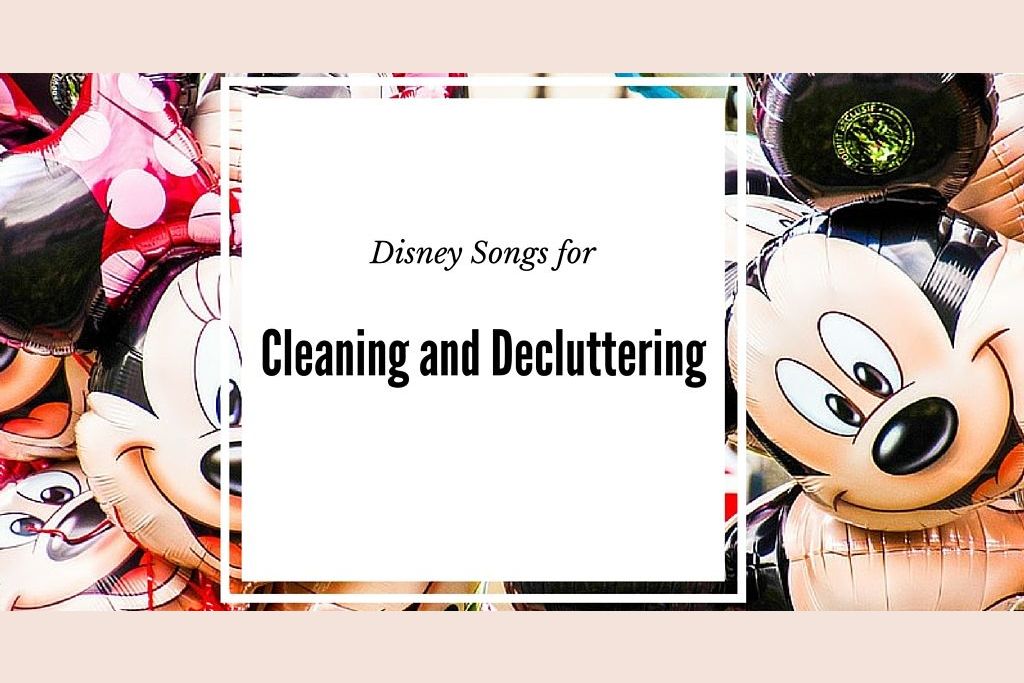 Disney Songs To Help Motivate You To Declutter Clean And Organize
