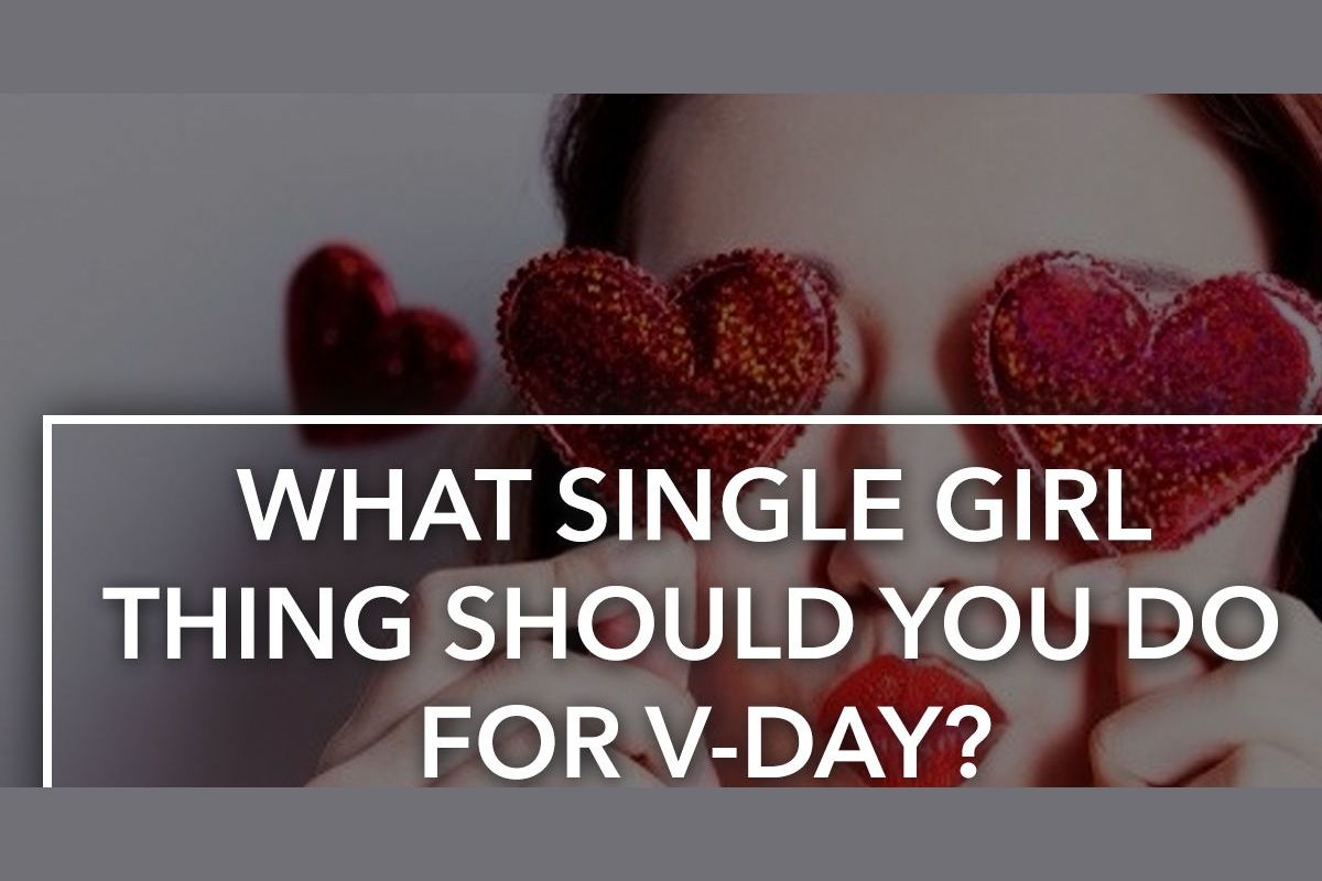 What Single Girl Thing Should You Do For V-Day?