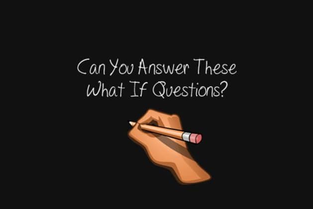Can You Answer These What If Questions?