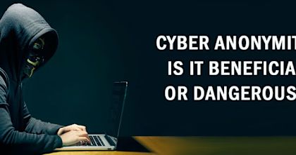 Cyber Anonymity: Is It Beneficial or Dangerous?