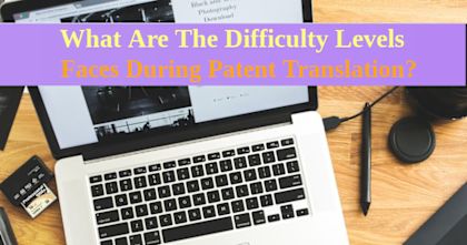 What Are The Difficulty Levels Faces During Patent Translation?