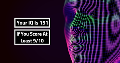Your IQ Is 151 If You Score At Least 9/10