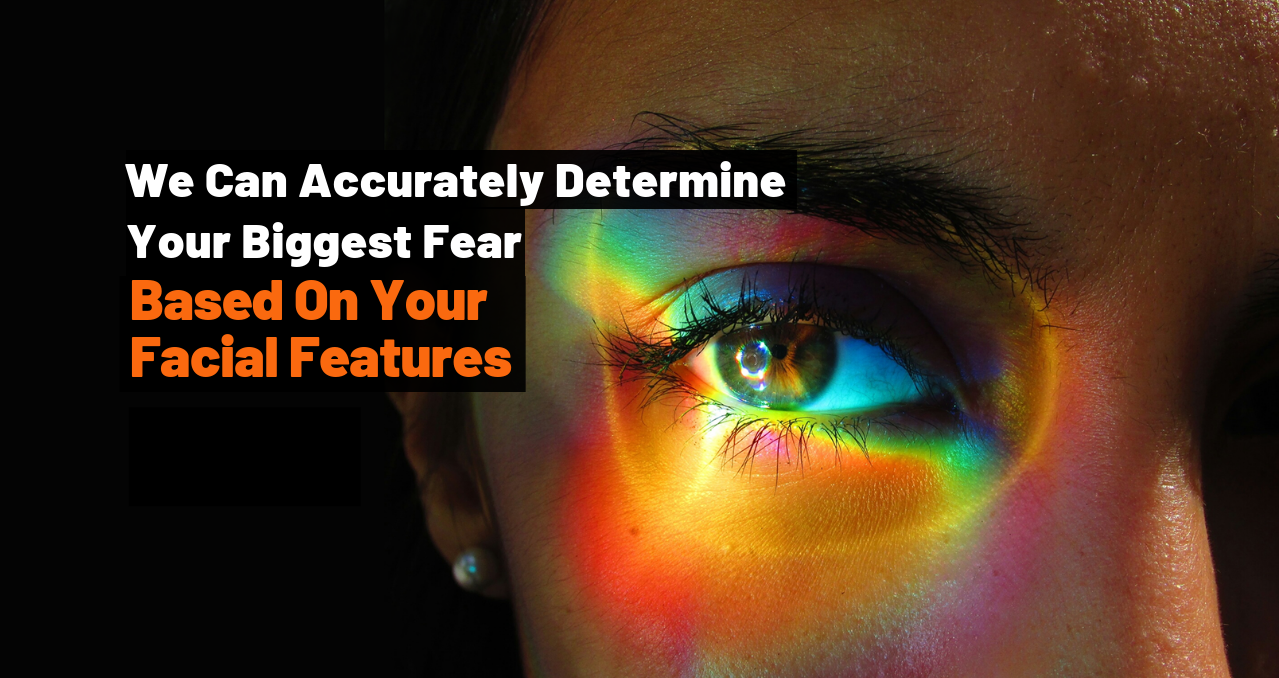 We Can Accurately Determine Your Biggest Fear Based On Your Facial Features We Can Accurately Determine Your Biggest Fear Based On Your Facial Features