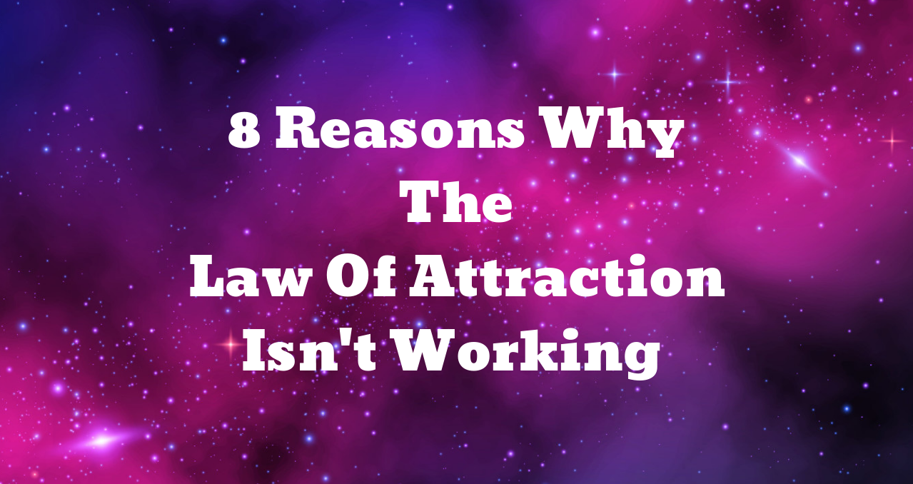 8 Reasons Why The Law Of Attraction Isn't Working For You