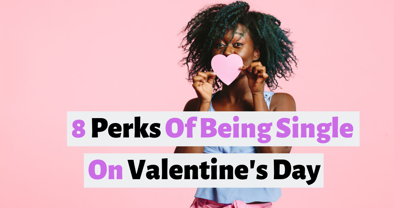 8 Perks Of Being Single On Valentines Day