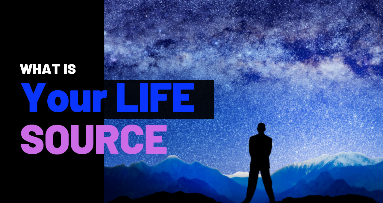 What Is Your Life Source?