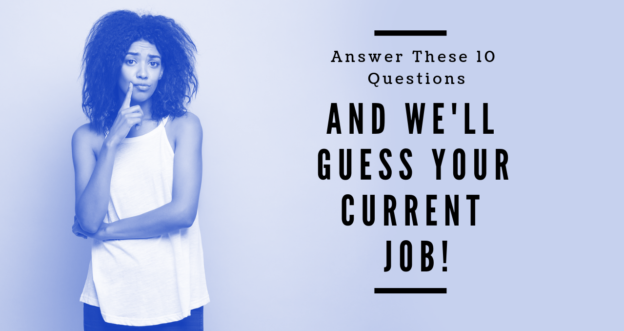 Answer These 10 Questions And We'll Guess Your Current Job!