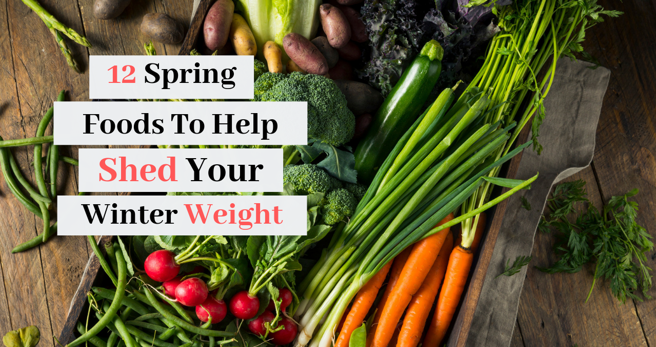 12 Spring Foods to Help You Shed Your Winter Weight