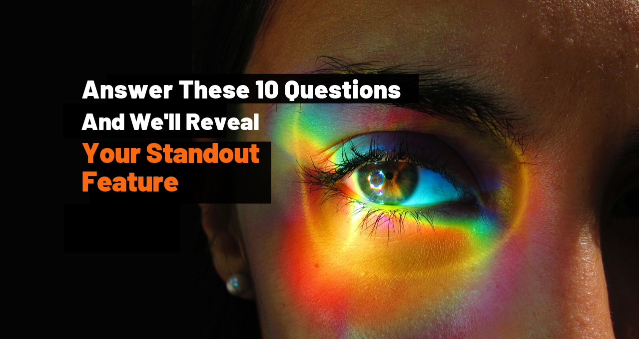 Answer These 10 Questions And We'll Reveal Your Standout Feature