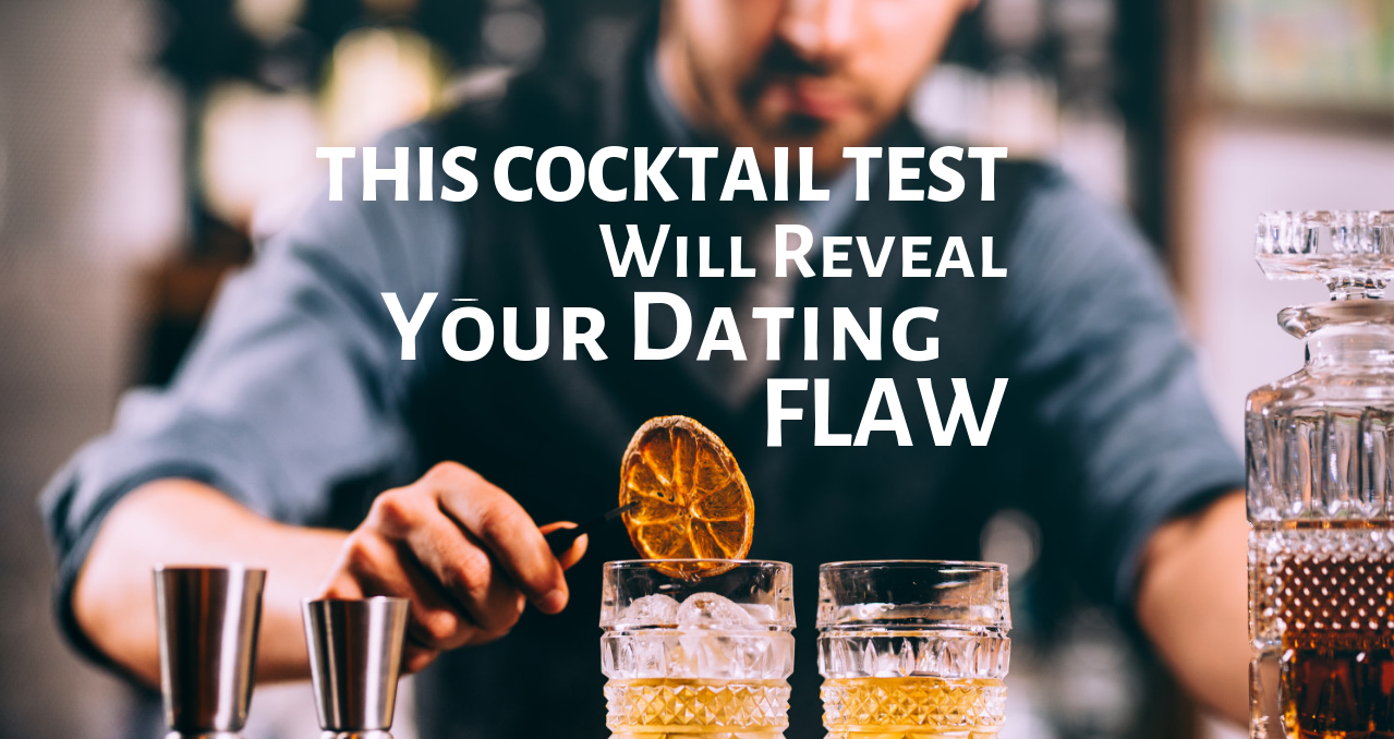 This Cocktail Test Will Reveal Your Dating Flaw
