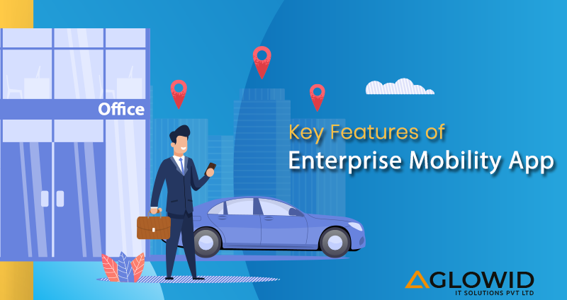 Key Features of an Enterprise Mobility App you can't Ignore
