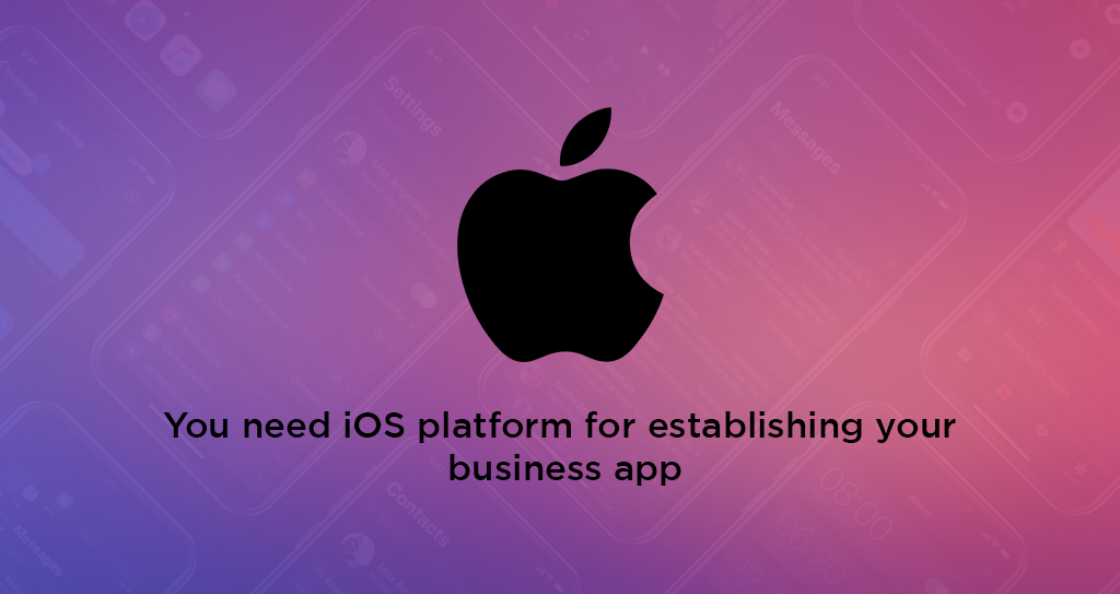WHY YOU NEED IOS PLATFORM FOR ESTABLISHING YOUR BUSINESS APP?