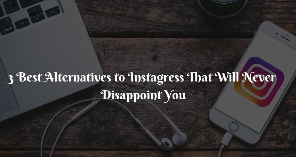 3 Best Alternatives to Instagress That Will Never Disappoint You