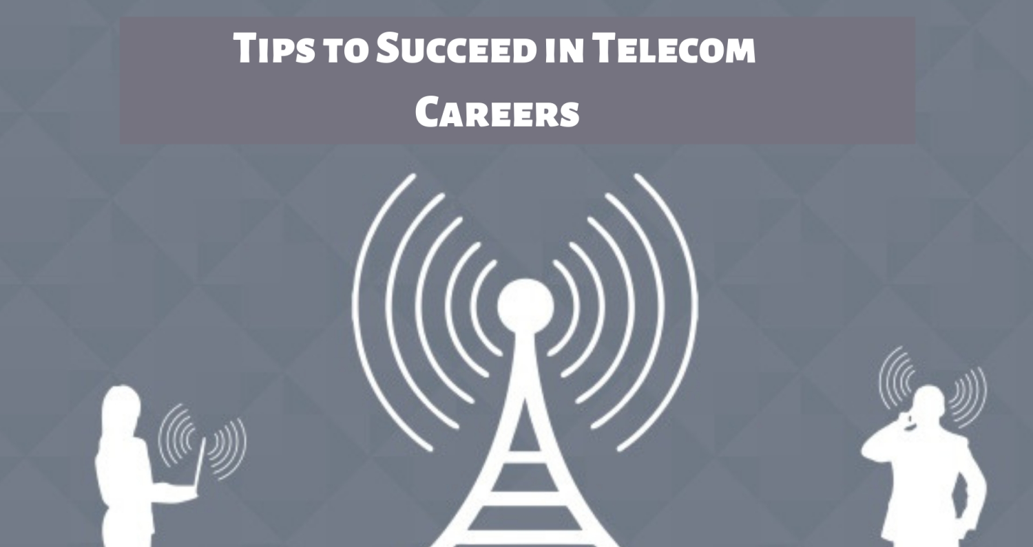 Telecom Careers - Tips to Succeed in Telecom Careers