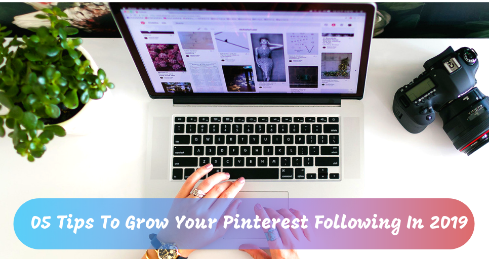 05 Tips To Grow Your Pinterest Following In 2019
