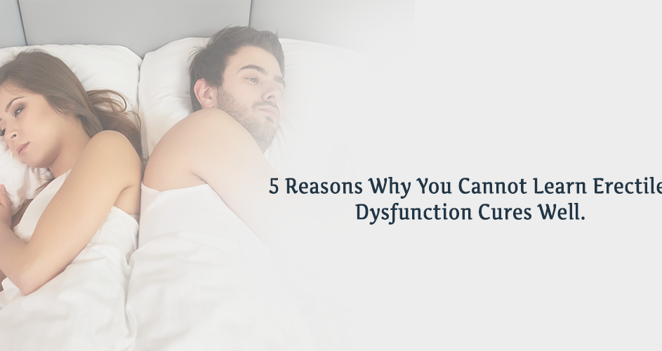 5 Reasons Why You Cannot Learn Erectile Dysfunction Cures Well.