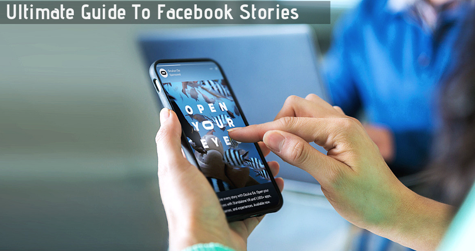 Ultimate Guide To Facebook Stories [2019 Update]